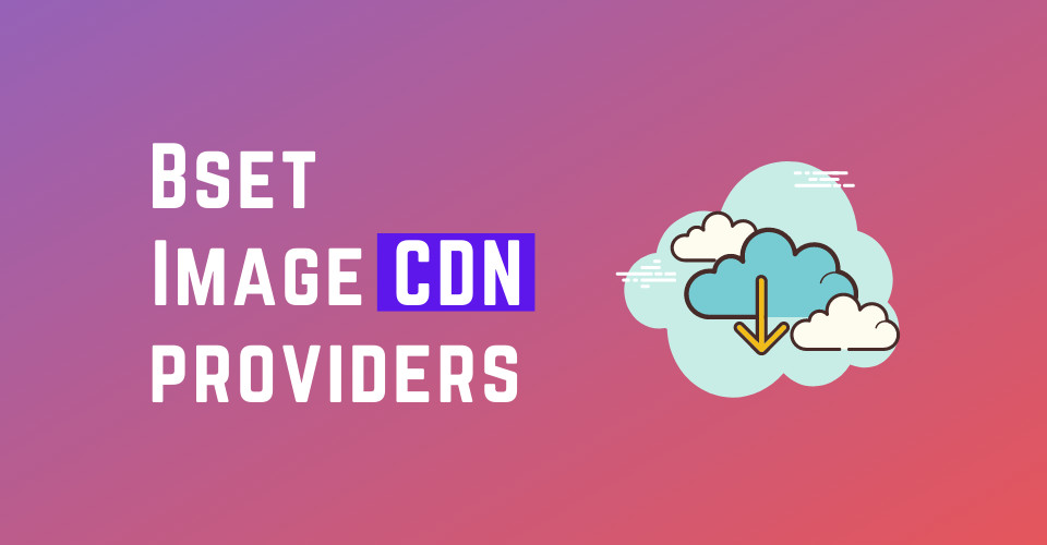 8 Best Image CDN Providers To Improve Page Load Speed 2025